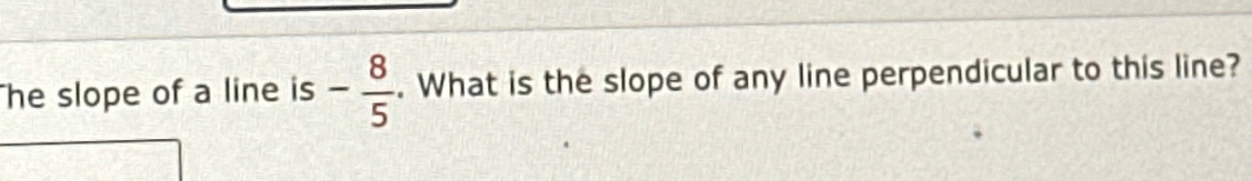 Solved The slope of a line is -85. ﻿What is the slope of any | Chegg.com