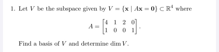 Solved 1. Let V be the subspace given by V = {x | Ax = 0} | Chegg.com