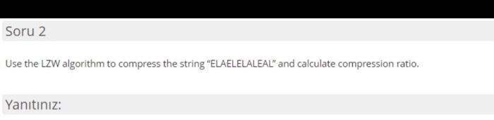 Solved Soru 2 Use the LZW algorithm to compress the string | Chegg.com