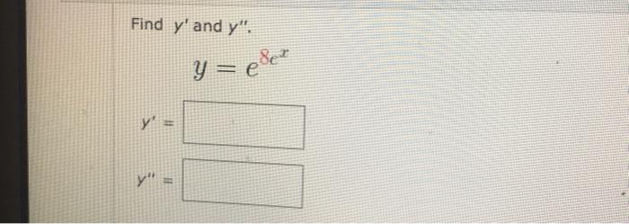 Solved Find y' and y". y = e. y! y" | Chegg.com