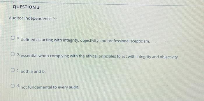 Solved QUESTION 3 Auditor independence is: O a. defined as | Chegg.com