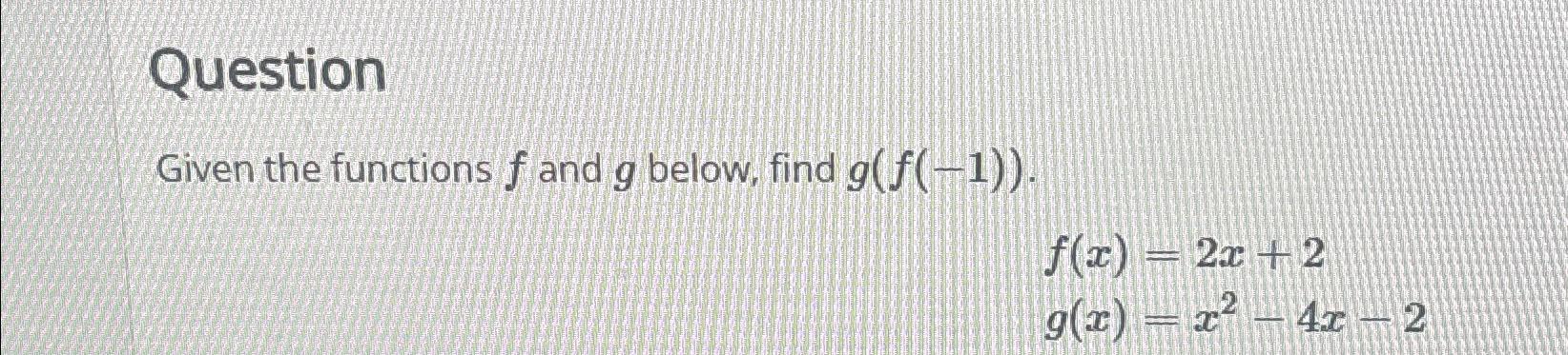Solved QuestionGiven the functions f ﻿and g ﻿below, find | Chegg.com