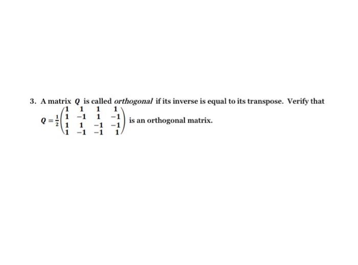 Solved 1 3. A matrix Q is called orthogonal if its inverse | Chegg.com