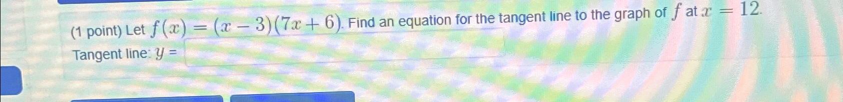 Solved (1 ﻿point) ﻿Let f(x)=(x-3)(7x+6). ﻿Find an equation | Chegg.com