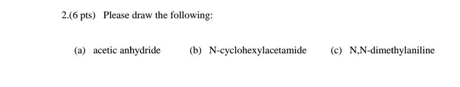 Solved 2.(6 pts) Please draw the following: (a) acetic | Chegg.com