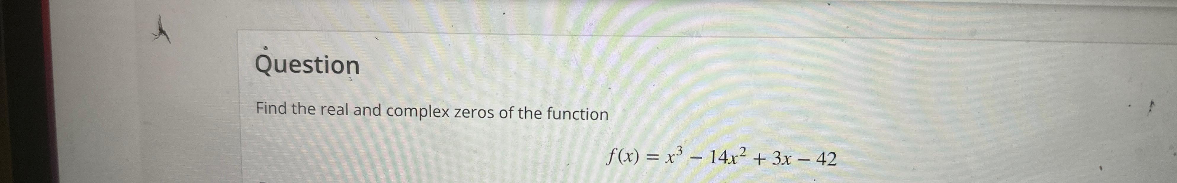Solved QuestionFind the real and complex zeros of the | Chegg.com
