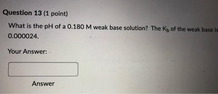 Solved What is the pH of a 0.180M weak base solution? The Kb | Chegg.com