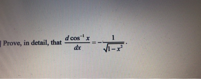 Solved Prove, in detail, that d cos-'x dx 1- x? | Chegg.com