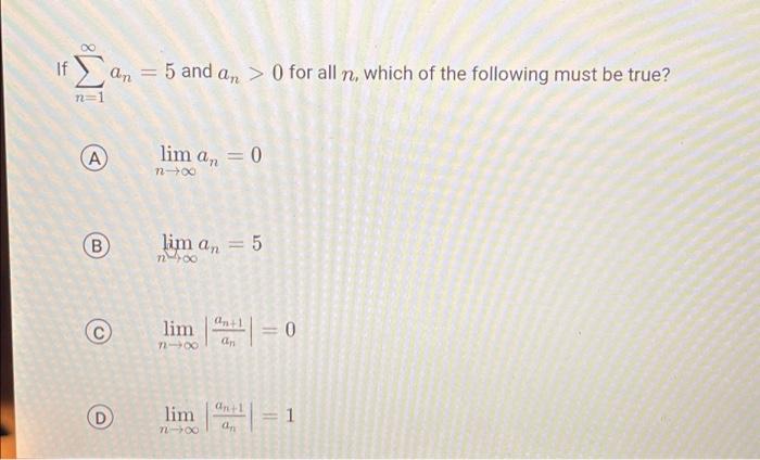 Solved If I n=1 A B D an 20 5 and lim an = 0 n→∞ an > 0 for | Chegg.com