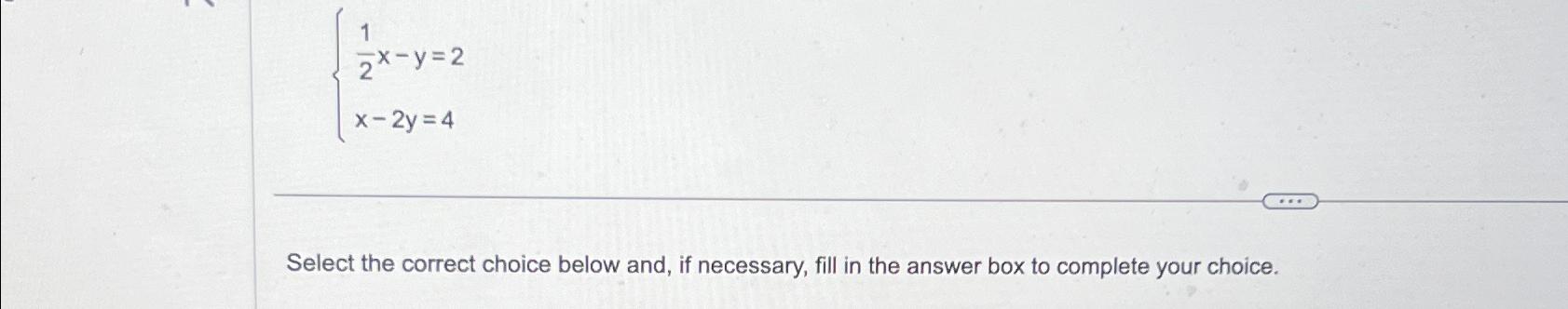 Solved 12x-y=2x-2y=4Select the correct choice below and, if | Chegg.com