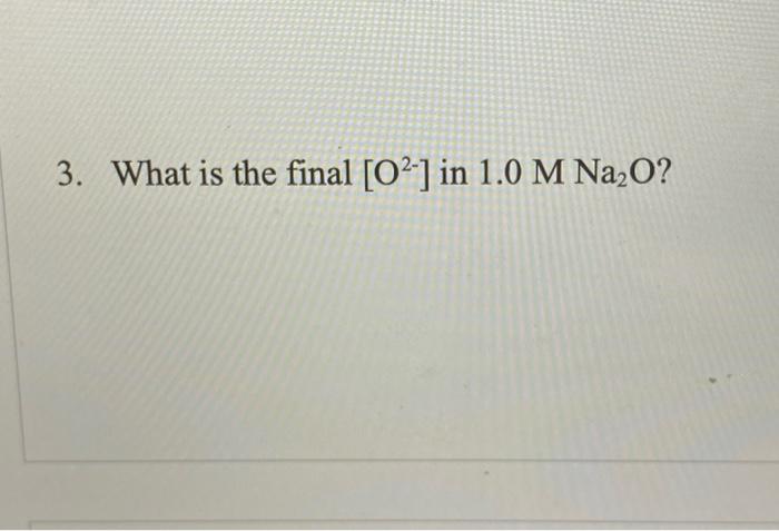 Solved 3. What is the final [O2] in 1.0 M Na2O? | Chegg.com
