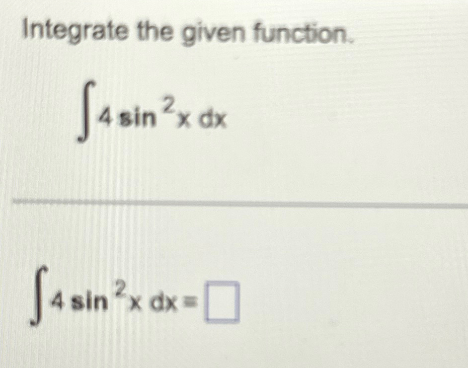 Solved Integrate the given function.∫﻿﻿4sin2xdx∫﻿﻿4sin2xdx= | Chegg.com