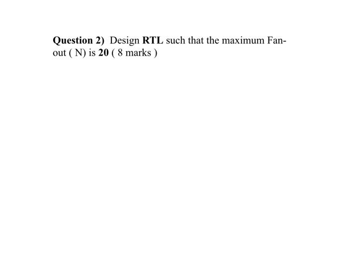 Solved Question 2) Design RTL such that the maximum Fanout | Chegg.com