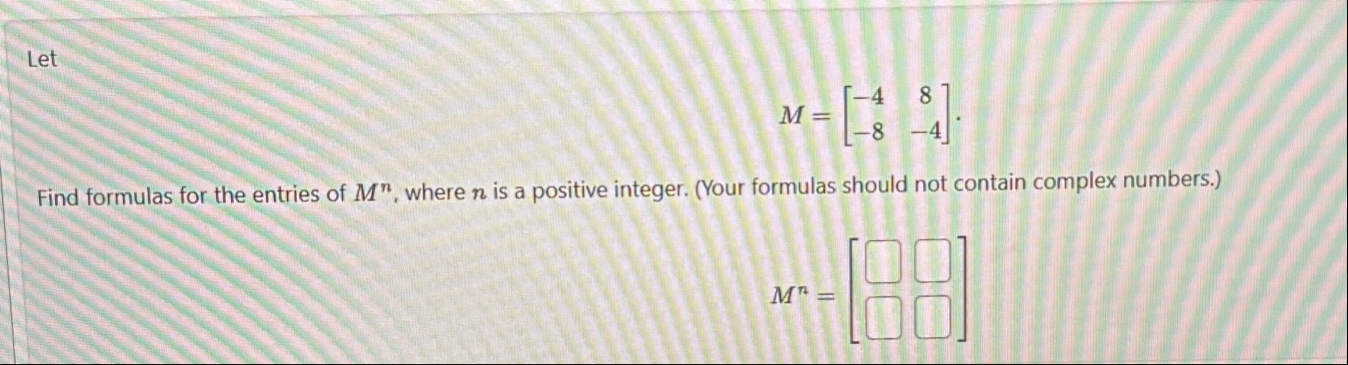 Solved LetM=[-48-8-4]Find formulas for the entries of Mn, | Chegg.com