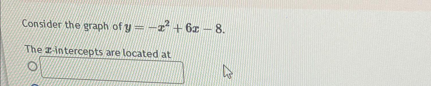 Solved Consider the graph of y=-x2+6x-8.The x-intercepts are | Chegg.com