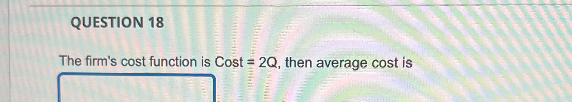 Solved QUESTION 18The firm's cost function is Cost =2Q, | Chegg.com