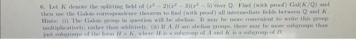 Solved 6. Let K denote the splitting field of (x2 − 2)(x2 − | Chegg.com