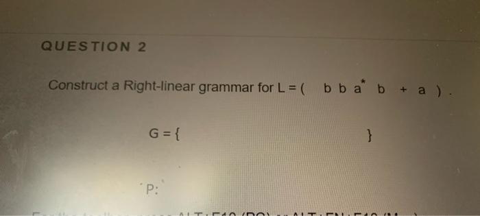 Solved QUESTION 2 Construct a Right-linear grammar for L=( b | Chegg.com