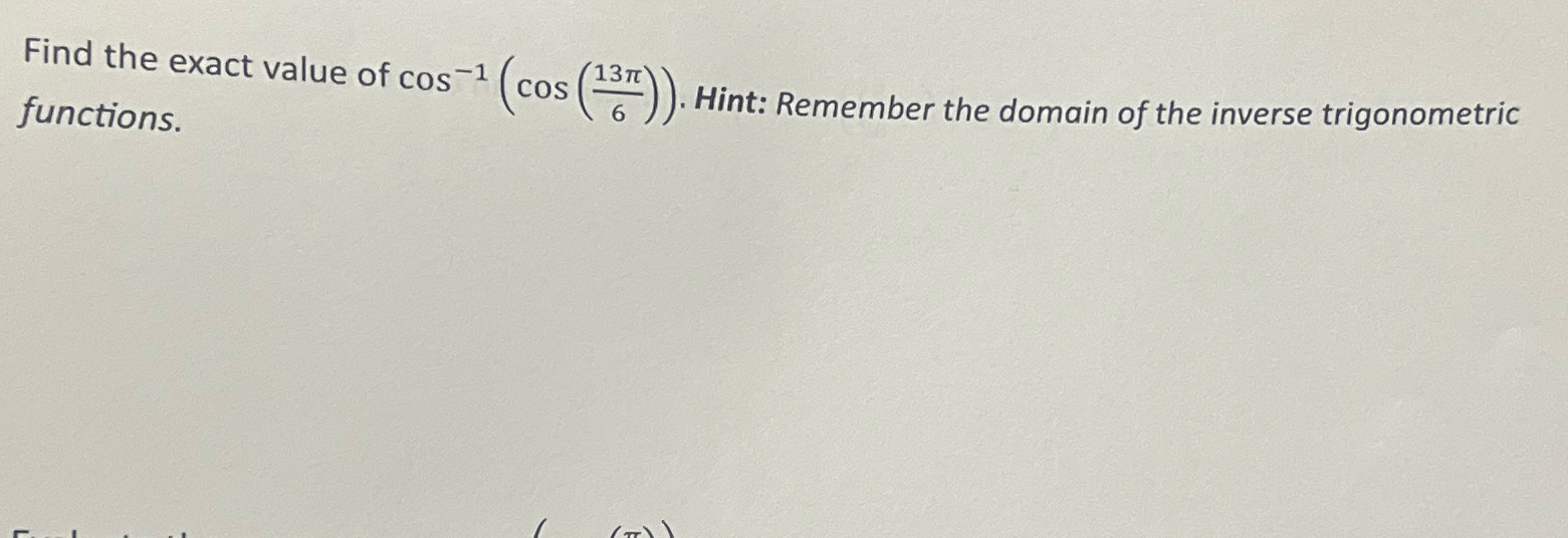 Solved Find the exact value of cos-1(cos(13π6)). ﻿Hint: | Chegg.com
