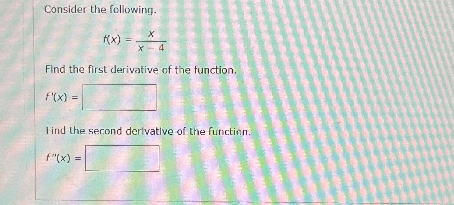 Solved Consider the following.f(x)=xx-4Find the first | Chegg.com