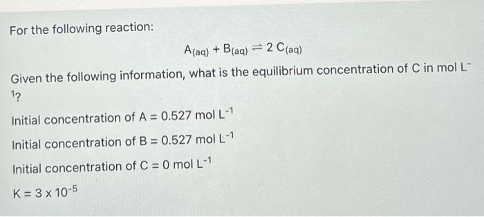 Solved For the following reaction: A(aq)+B(aq)⇌2C(aq) Given | Chegg.com