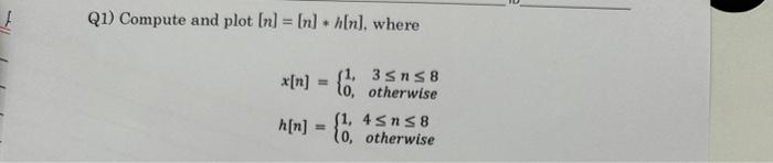 Solved Q1) Compute and plot [n] = [n] *h[n], where x[n] = | Chegg.com