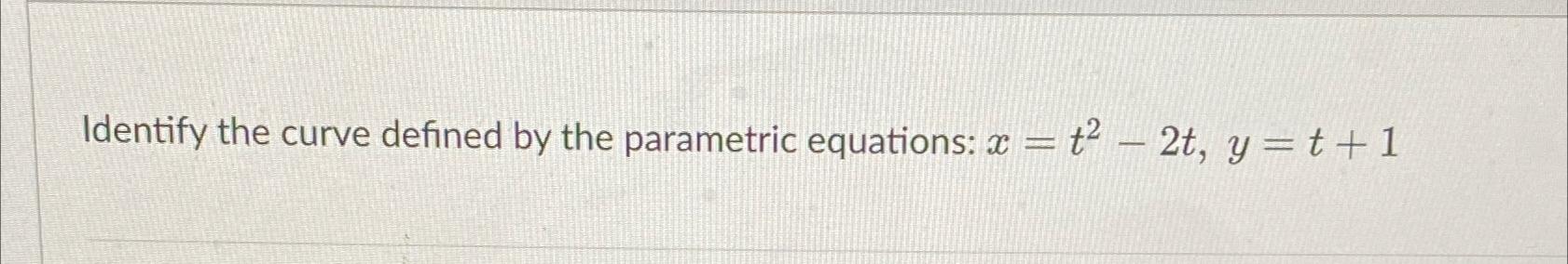 Solved Identify the curve defined by the parametric | Chegg.com