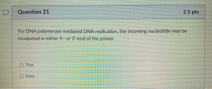 Solved Question 21 2.5 pts For DNA polymerase mediated DNA | Chegg.com