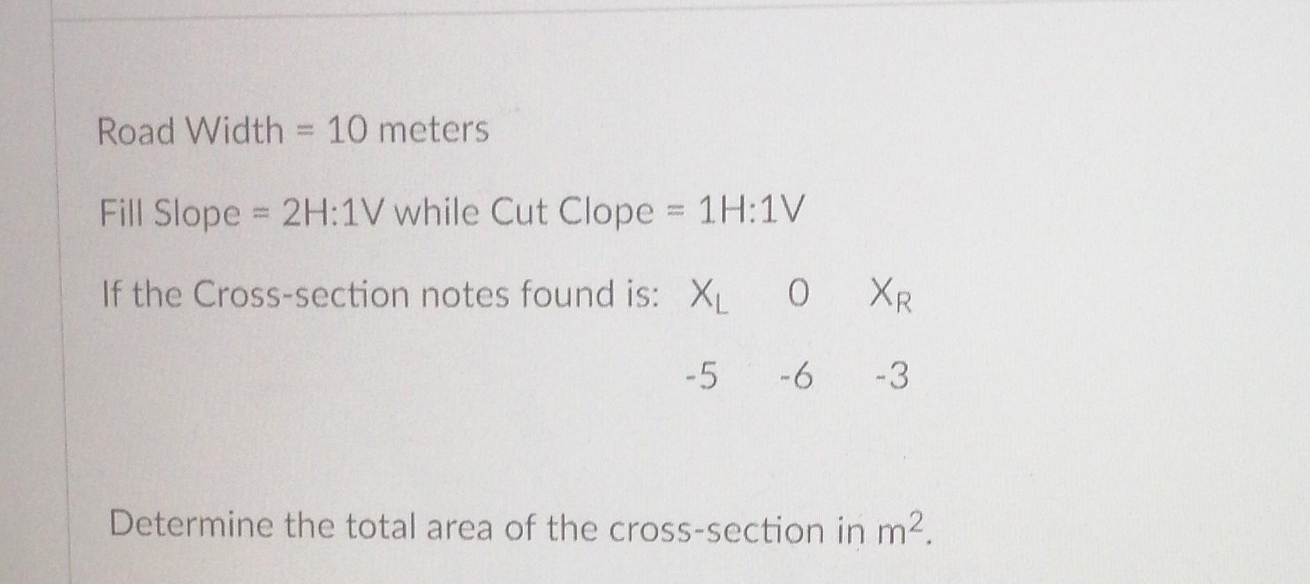 Solved Road Width = 10 meters Fill Slope = 2H:1V while Cut | Chegg.com