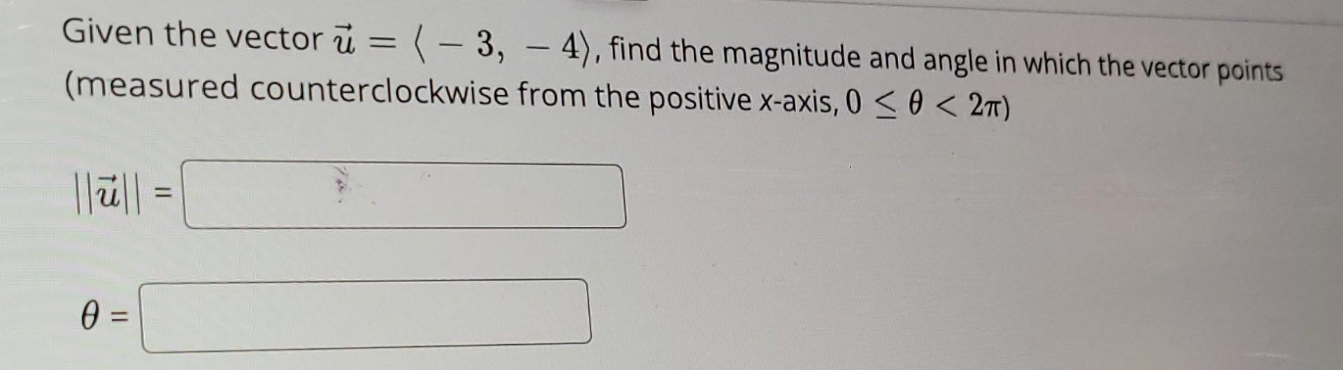 Solved Given the vector u= −3,−4 , find the magnitude and | Chegg.com