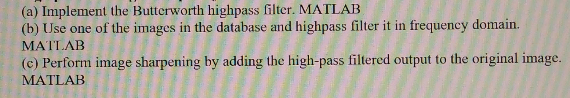 Solved (a) Implement the Butterworth highpass filter. MATLAB | Chegg.com Solved (a) Implement the Butterworth highpass filter. MATLAB | Chegg.com
