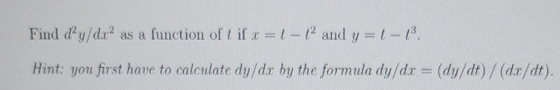 Solved Find d2y/dx2 as a function of t if x=t−t2 and y=t−t3. | Chegg.com