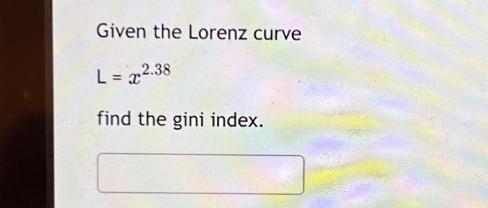Solved Given the Lorenz curve L = 2.38 x find the gini | Chegg.com