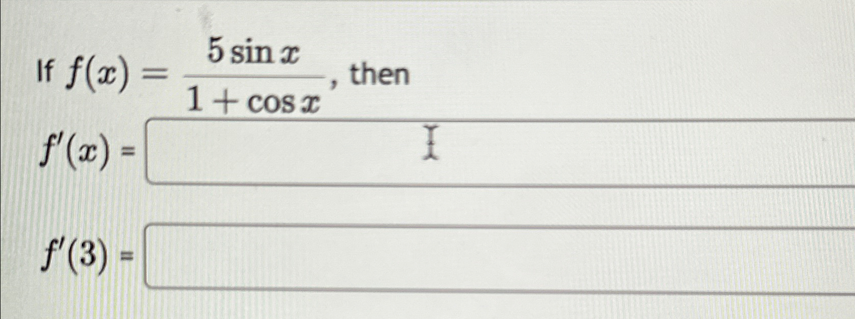 Solved If f(x)=5sinx1+cosx, ﻿thenf'(x)=f'(3)= | Chegg.com