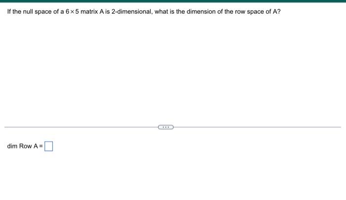 Solved If the null space of a 6×5 matrix A is 2-dimensional, | Chegg.com