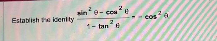 Solved Establish the identity sin ² 0 - cos Ꮎ 2 1- tan ²0 Ꮎ | Chegg.com