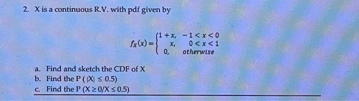 Solved 2. X is a continuous R.V. with pdf given by (1 + x,-1 | Chegg.com
