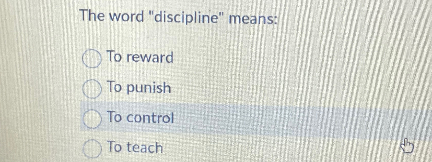 Solved The word "discipline" means:To rewardTo punishTo | Chegg.com