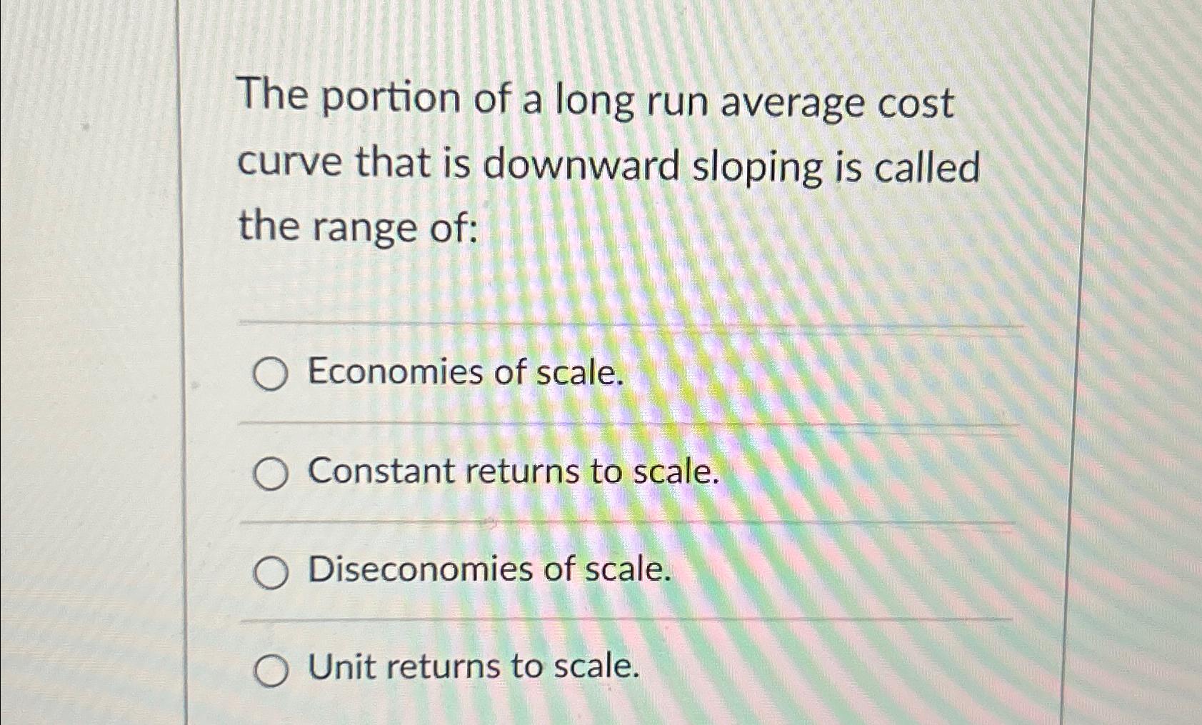 Solved The portion of a long run average cost curve that is | Chegg.com