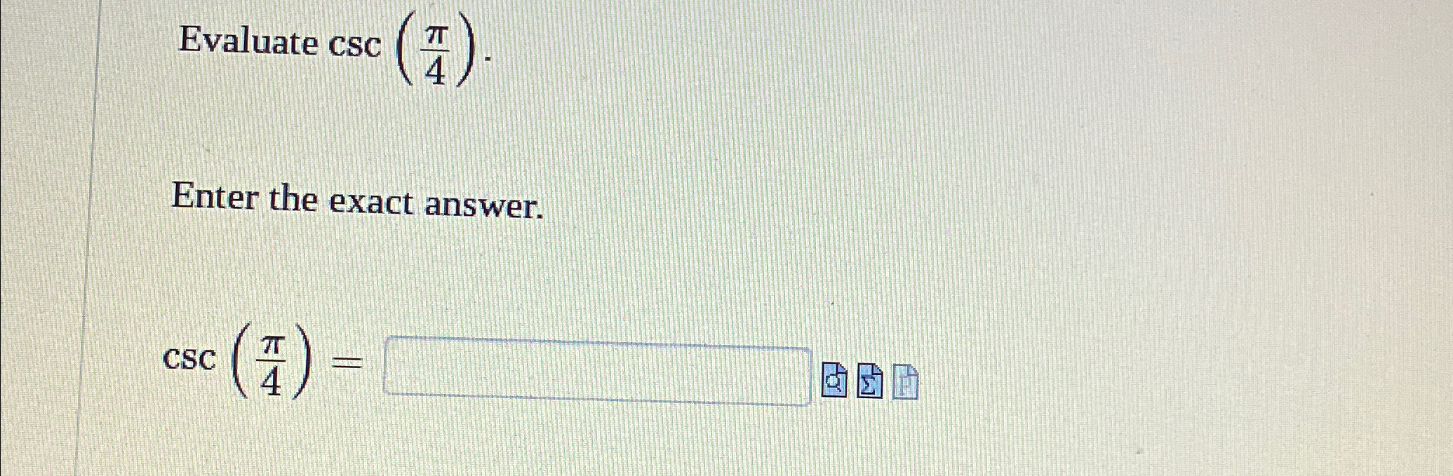 Solved Evaluate csc(π4)Enter the exact answer.csc(π4)= | Chegg.com