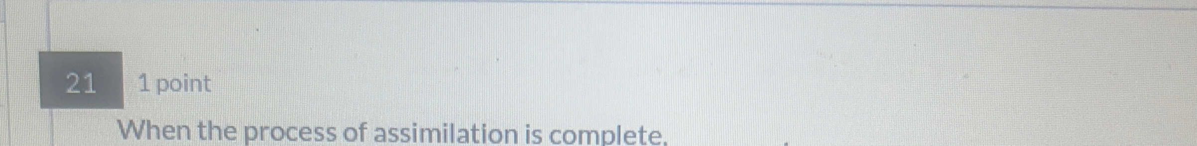 Solved 211 ﻿pointWhen the process of assimilation is | Chegg.com