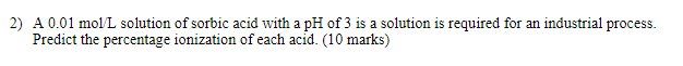 Solved A 0.01molL ﻿solution of sorbic acid with a pH ﻿of 3 | Chegg.com