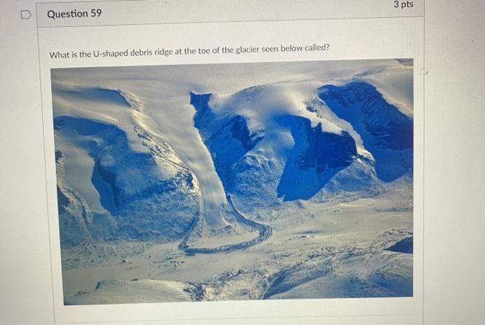 Solved 3 pts Question 59 What is the U-shaped debris ridge | Chegg.com