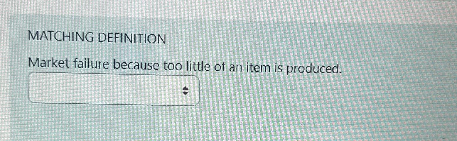 Solved MATCHING DEFINITIONMarket failure because too little | Chegg.com