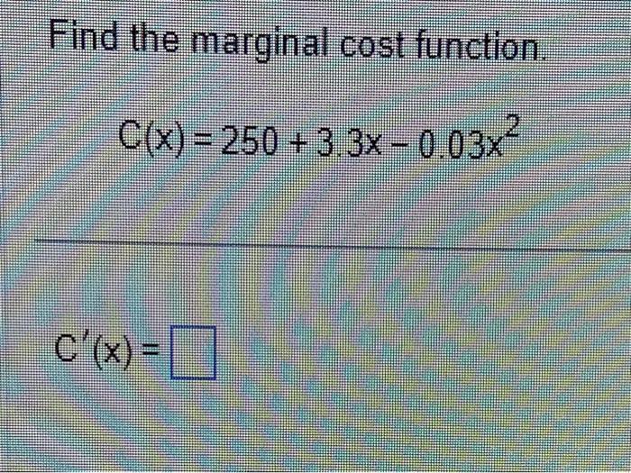 Solved Find the marginal cost function. C(x)=250+3.3x−0.03x2 | Chegg.com