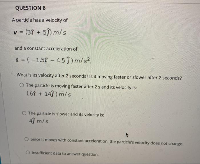 Solved QUESTION 6 A particle has a velocity of v = (3ỉ + 5 | Chegg.com