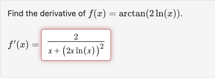Solved Find the derivative of f(x)=arctan(2ln(x)).f'(x)= | Chegg.com