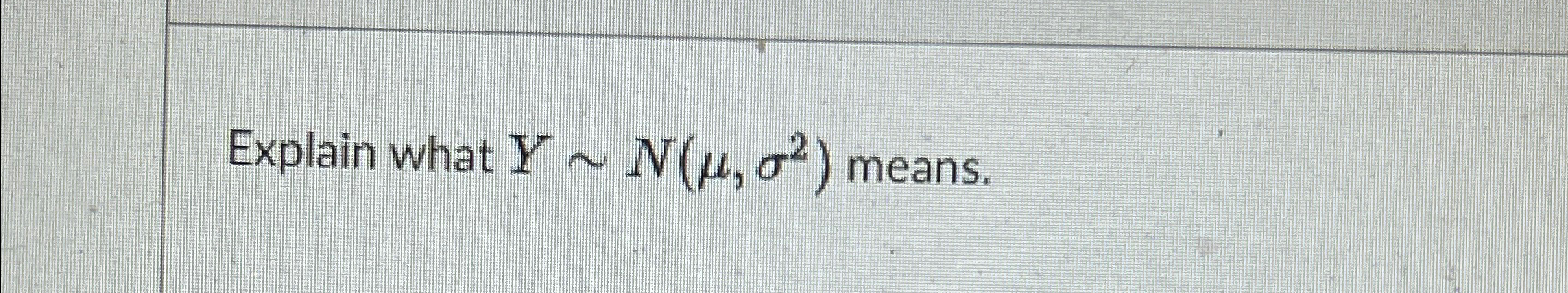 Solved Explain what Y∼N(μ,σ2) ﻿means. | Chegg.com