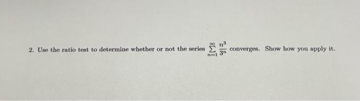 Solved 2. Use the ratio test to determine whether or not the | Chegg.com