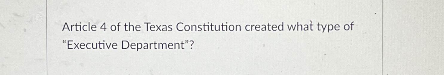 Solved Article 4 ﻿of the Texas Constitution created what | Chegg.com